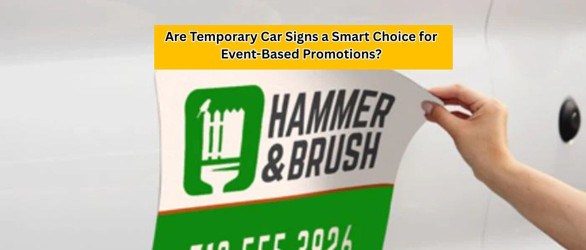 Are Temporary Car Signs a Smart Choice for Event-Based Promotions?