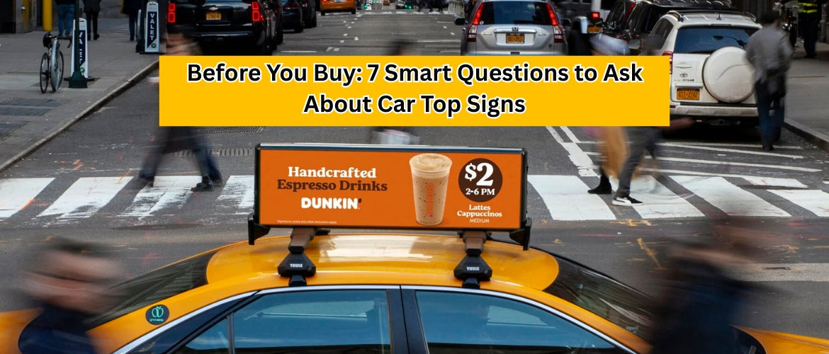Before You Buy: 7 Smart Questions to Ask About Car Top Signs