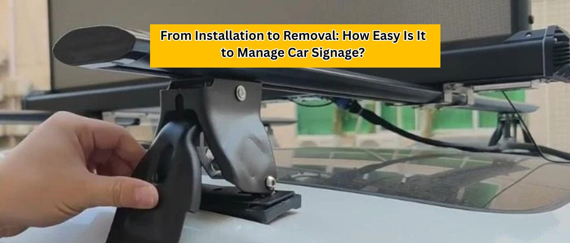 From Installation to Removal: How Easy Is It to Manage Car Signage?