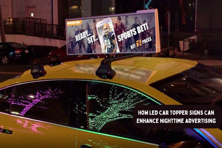 How LED Car Topper Signs Can Enhance Nighttime Advertising